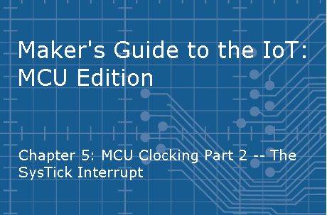 Chapter 5 MCU Clocking Part 2 --The SysTick Interrupt