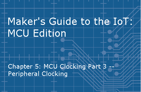 Chapter 5: MCU Clocking Part 3 -- Peripheral Clocking